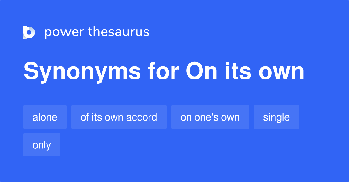 ON ITS OWN Synonyms: 171 Similar Words & Phrases