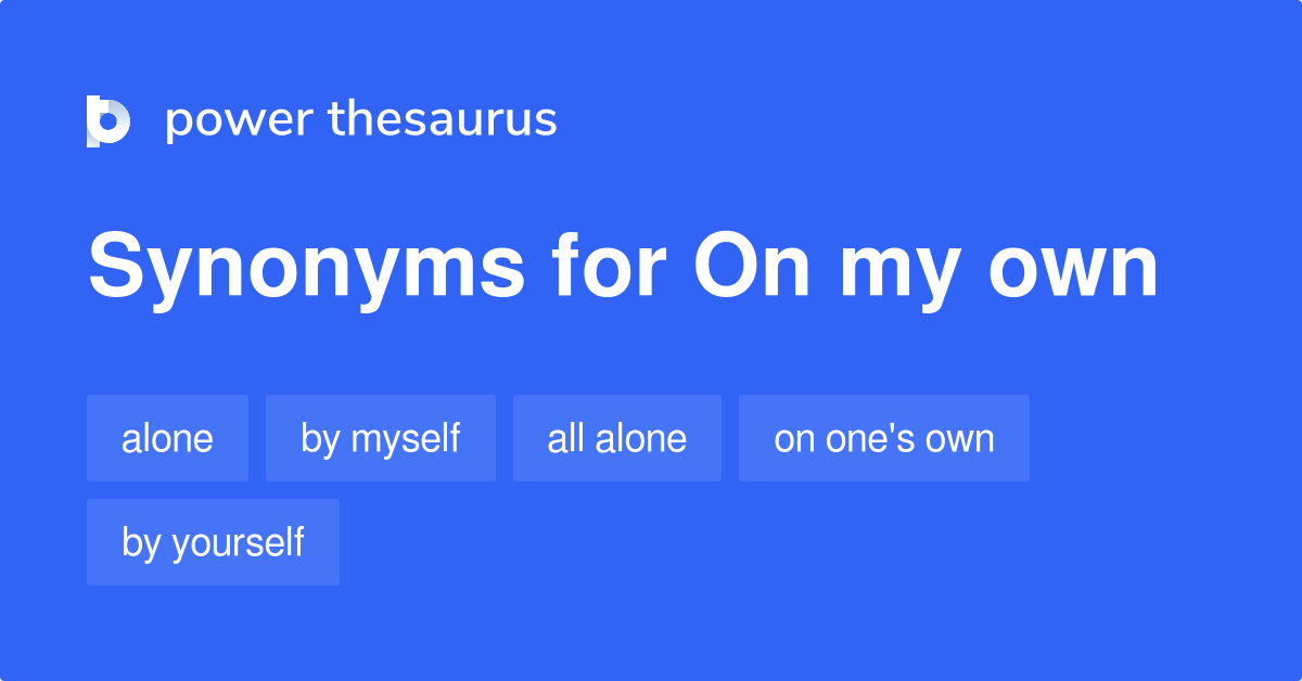 ON MY OWN Synonyms: 144 Similar Words & Phrases