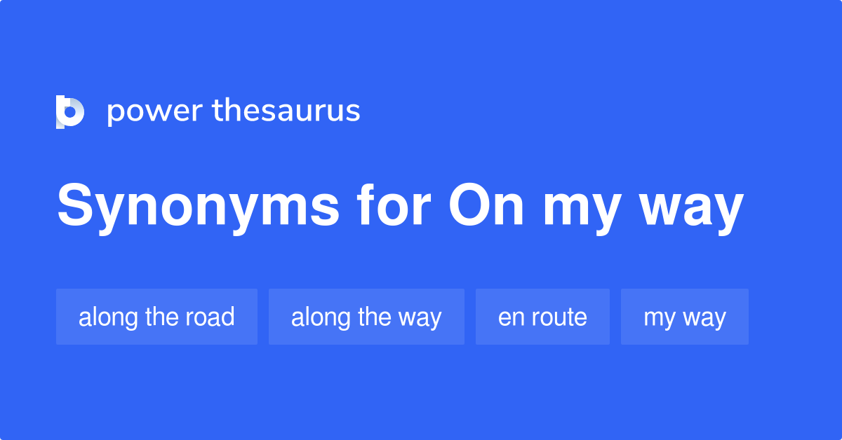 ON MY WAY Synonyms: 72 Similar Words & Phrases