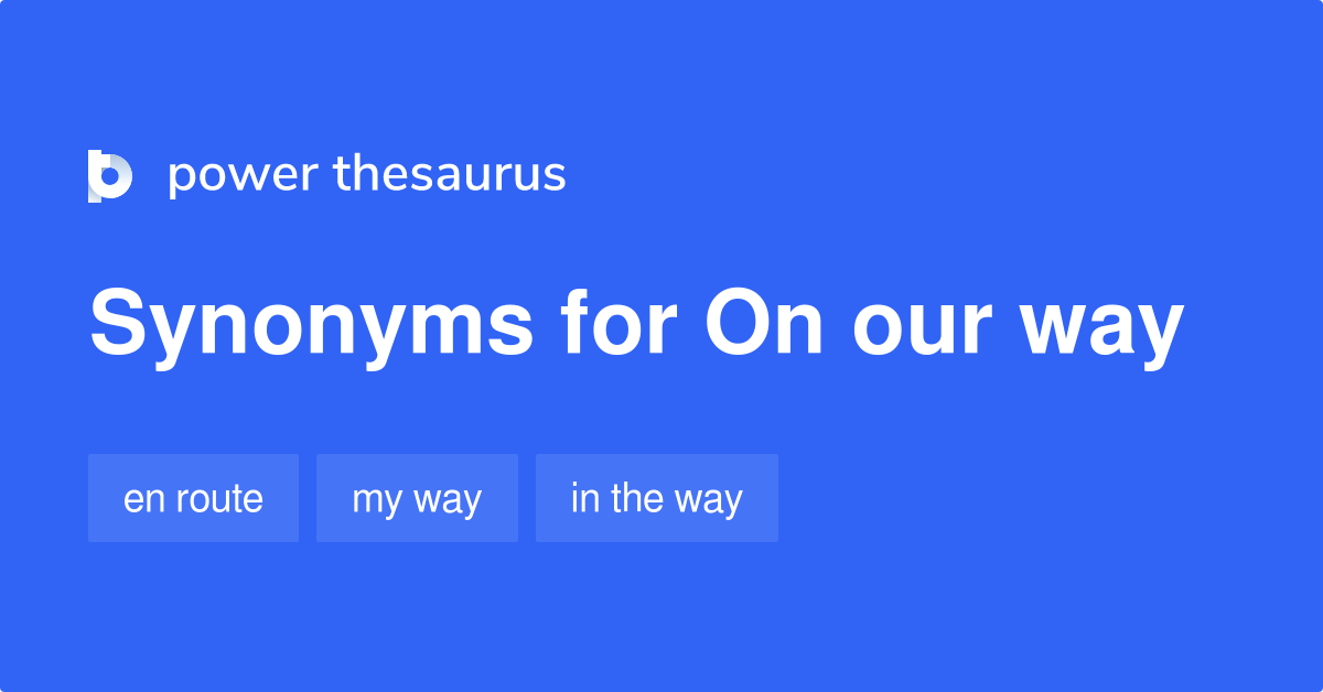 ON OUR WAY Synonyms: 40 Similar Words & Phrases
