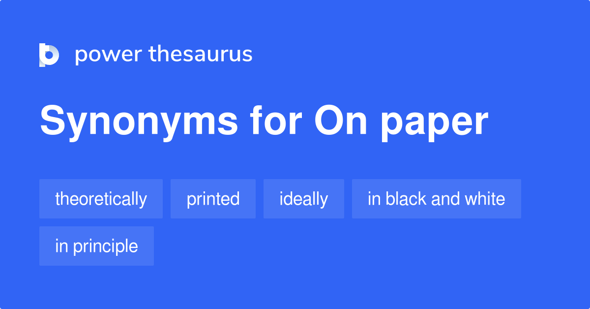 ON PAPER Synonyms: 110 Similar Words & Phrases