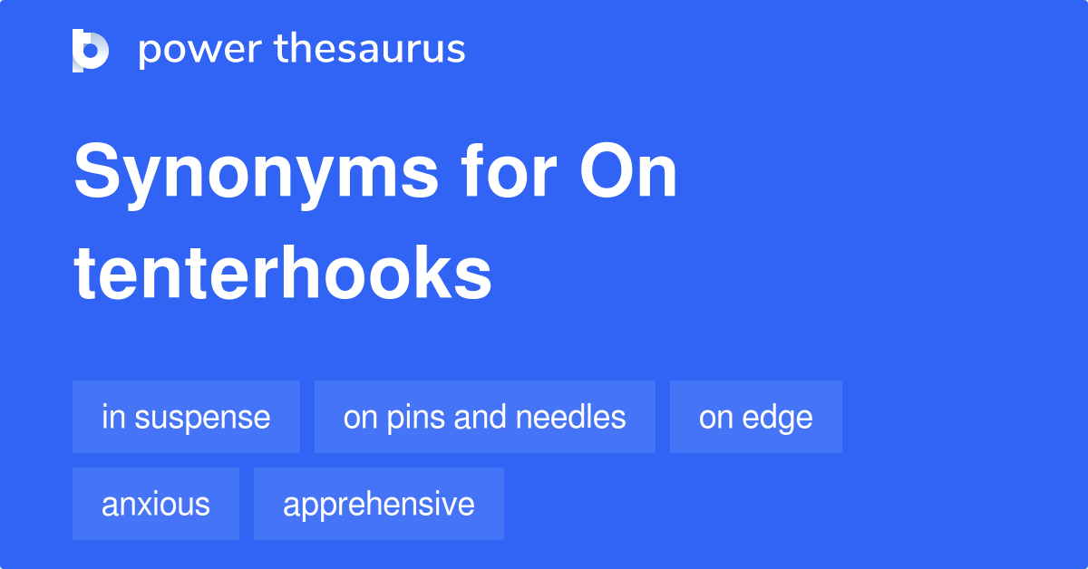 ON TENTERHOOKS Synonyms: 281 Similar Words & Phrases