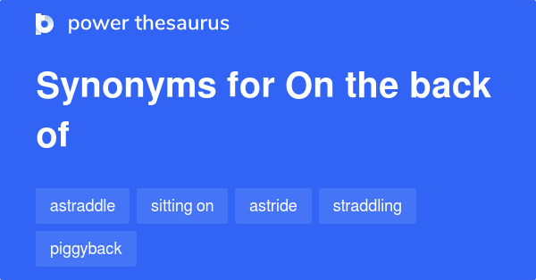 ON THE BACK OF Synonyms: 43 Similar Words & Phrases