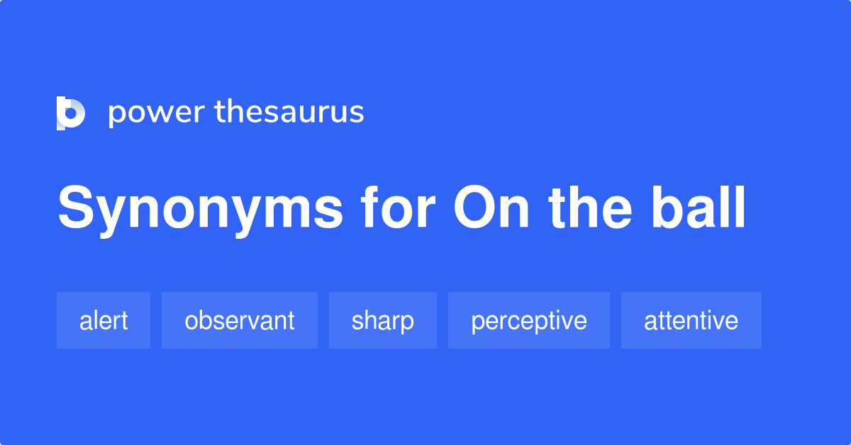 ON THE BALL Synonyms: 267 Similar Words & Phrases