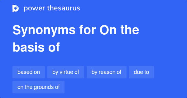 ON THE BASIS OF Synonyms: 222 Similar Words & Phrases