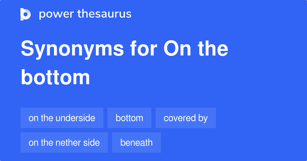 ON THE BOTTOM Synonyms: 97 Similar Words & Phrases