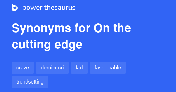 On The Cutting Edge synonyms - 54 Words and Phrases for On The Cutting Edge