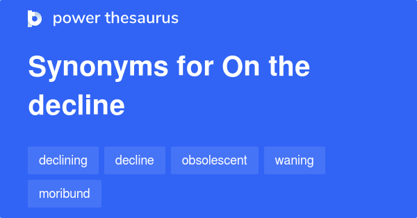 ON THE DECLINE Synonyms: 164 Similar Words & Phrases