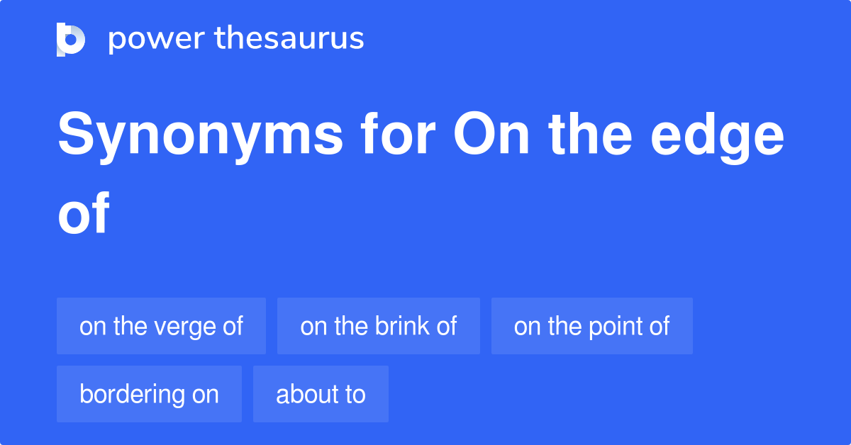 ON THE EDGE OF Synonyms: 169 Similar Words & Phrases