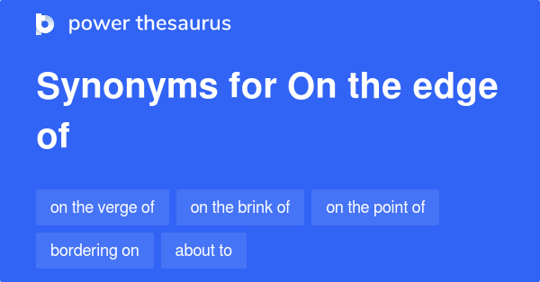 ON THE EDGE OF Synonyms: 169 Similar Words & Phrases