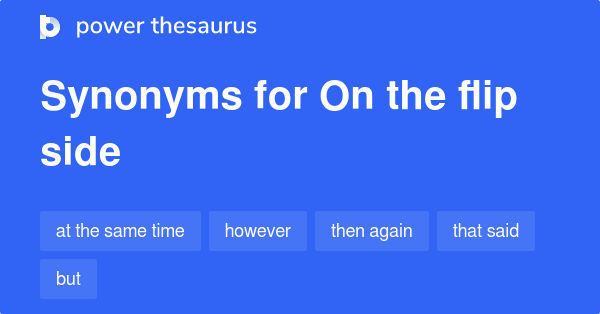 ON THE FLIP SIDE Synonyms: 276 Similar Words & Phrases