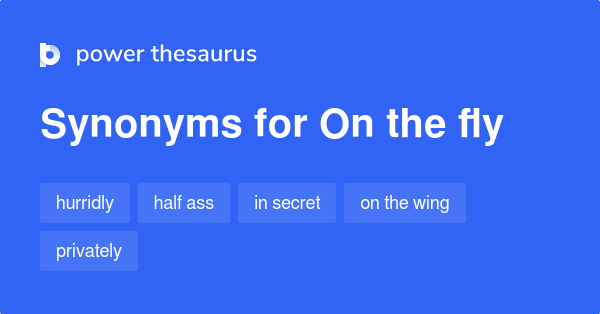 ON THE FLY Synonyms: 212 Similar Words & Phrases