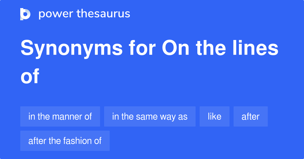 ON THE LINES OF Synonyms: 46 Similar Words & Phrases
