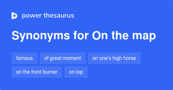 On The Map synonyms - 403 Words and Phrases for On The Map