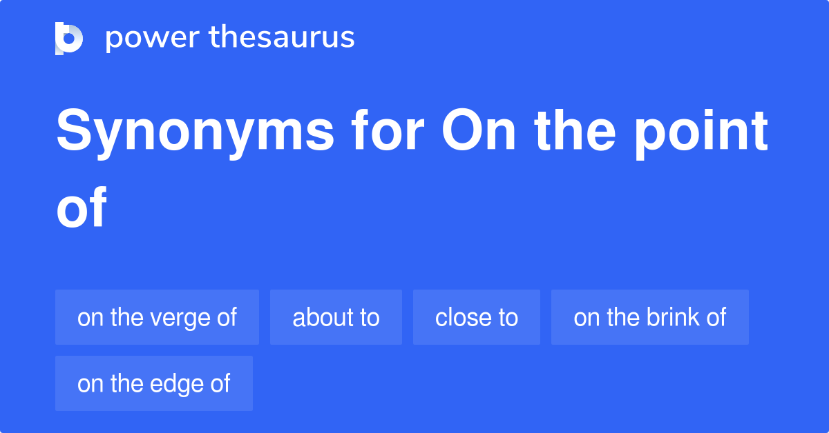 ON THE POINT OF Synonyms: 116 Similar Words & Phrases