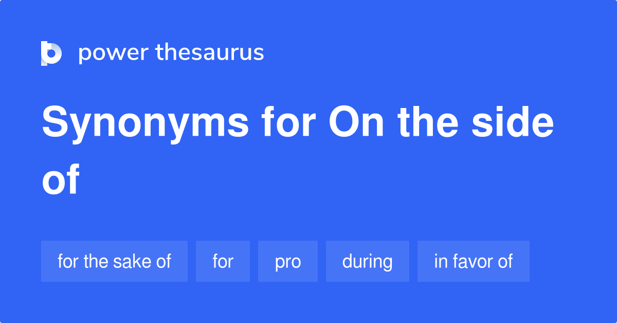 ON THE SIDE OF Synonyms: 108 Similar Words & Phrases