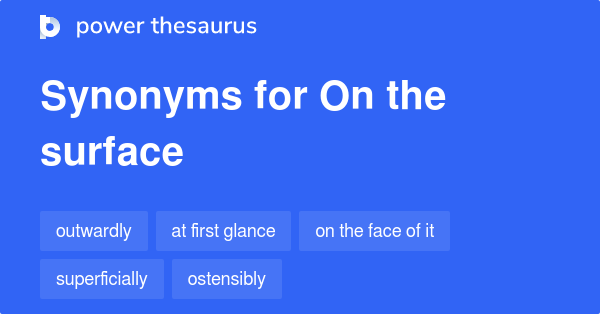 ON THE SURFACE Synonyms: 453 Similar Words & Phrases