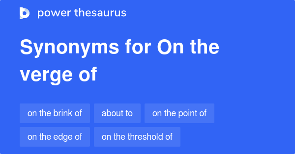 ON THE VERGE OF Synonyms: 266 Similar Words & Phrases