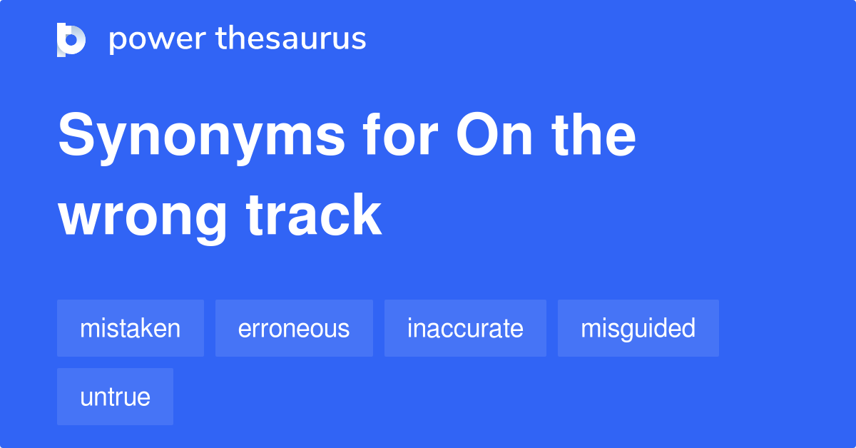 On The Wrong Track synonyms - 49 Words and Phrases for On The Wrong Track