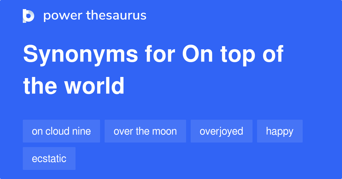 ON TOP OF THE WORLD Synonyms: 294 Similar Words & Phrases