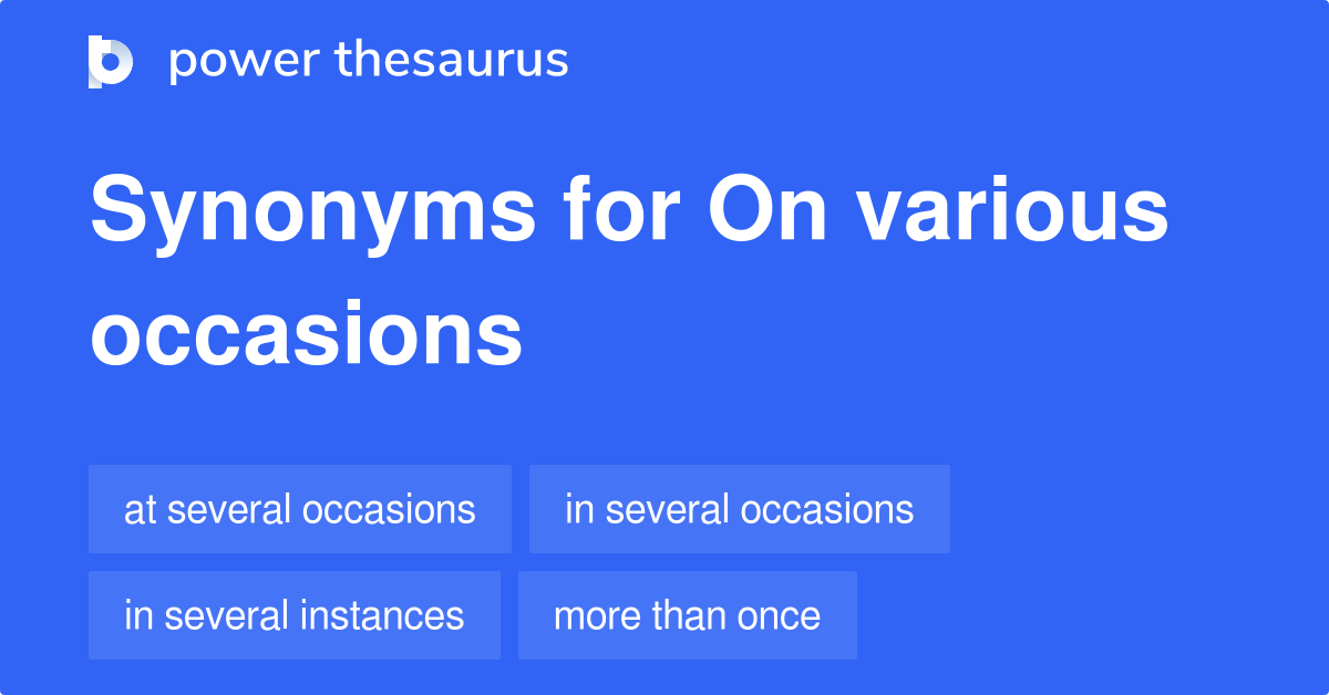 ON VARIOUS OCCASIONS Synonyms: 52 Similar Phrases