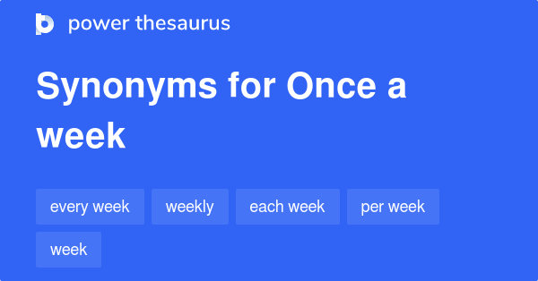 ONCE A WEEK Synonyms: 97 Similar Words & Phrases