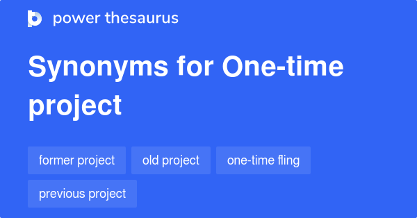 ONE-TIME PROJECT Synonyms: 21 Similar Phrases