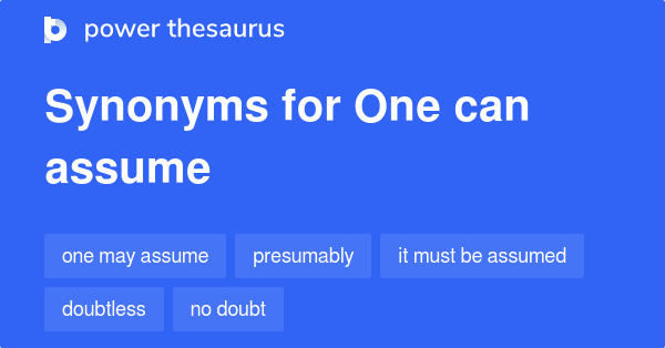 One Can Assume synonyms - 104 Words and Phrases for One Can Assume