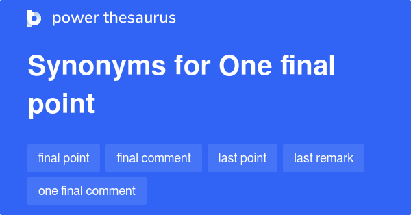 ONE FINAL POINT Synonyms: 38 Similar Phrases