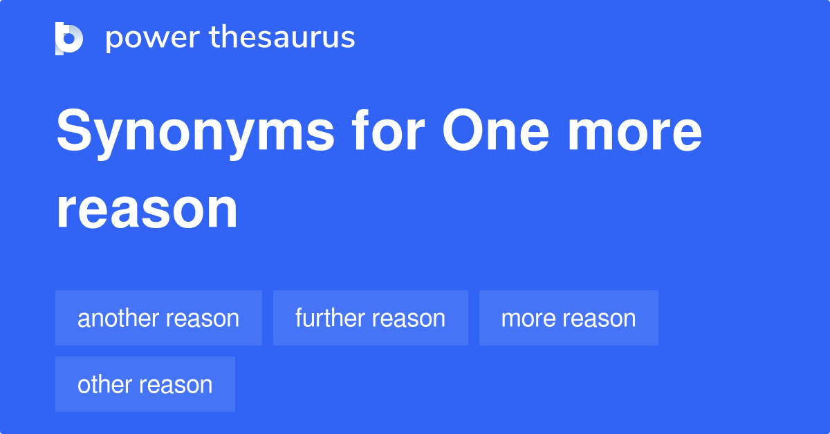 ONE MORE REASON Synonyms: 36 Similar Phrases