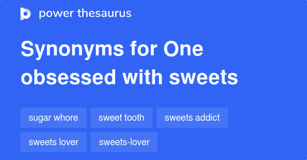 One Obsessed With Sweets synonyms - 13 Words and Phrases for One ...
