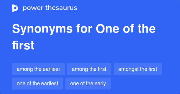 ONE OF THE FIRST Synonyms: 65 Similar Phrases