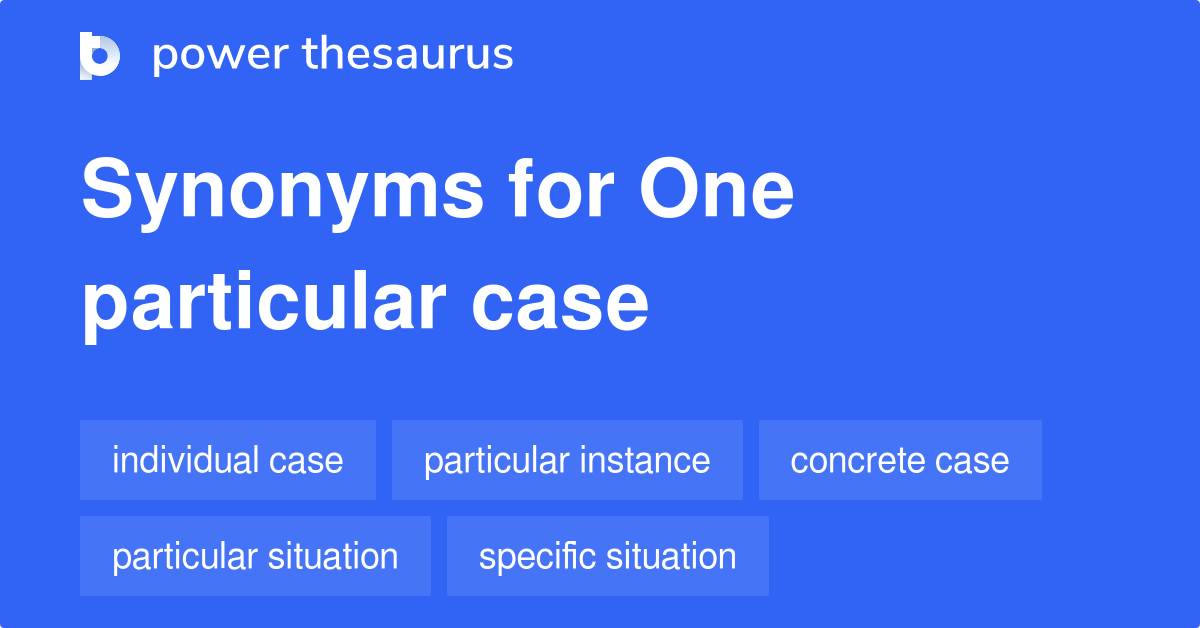 One Particular Case synonyms - 77 Words and Phrases for One Particular Case