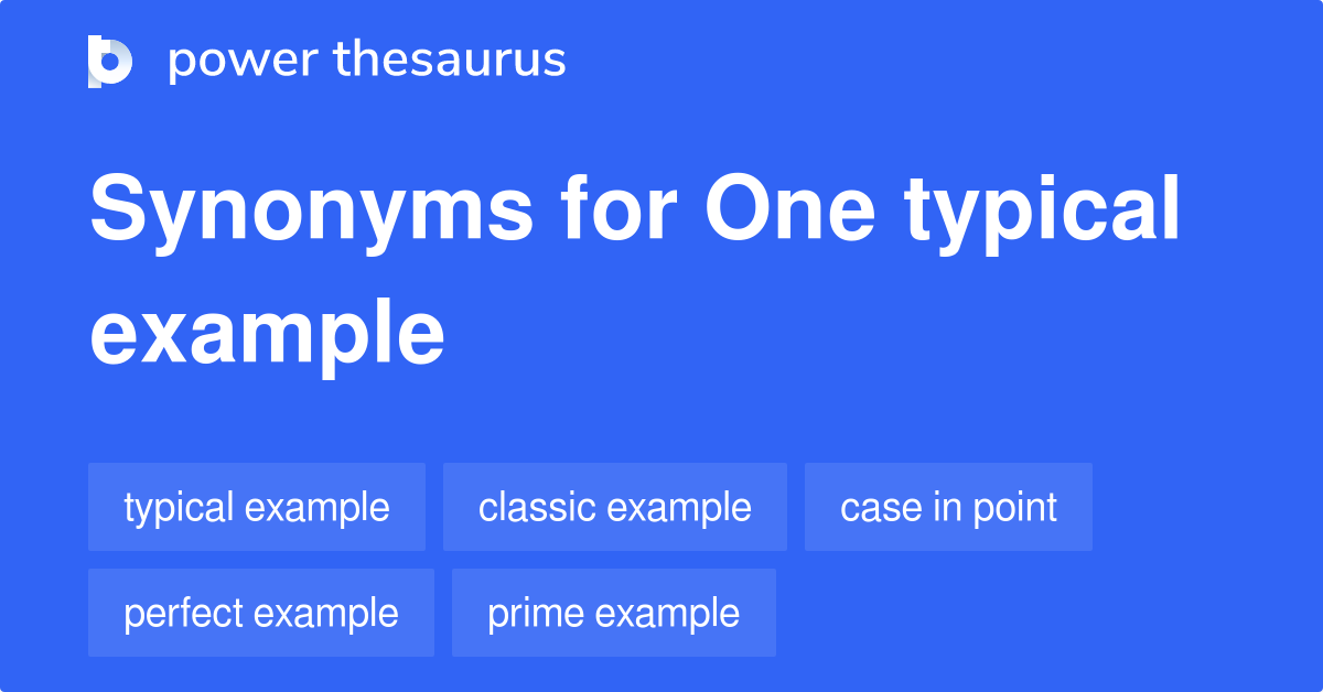 ONE TYPICAL EXAMPLE Synonyms: 41 Similar Phrases