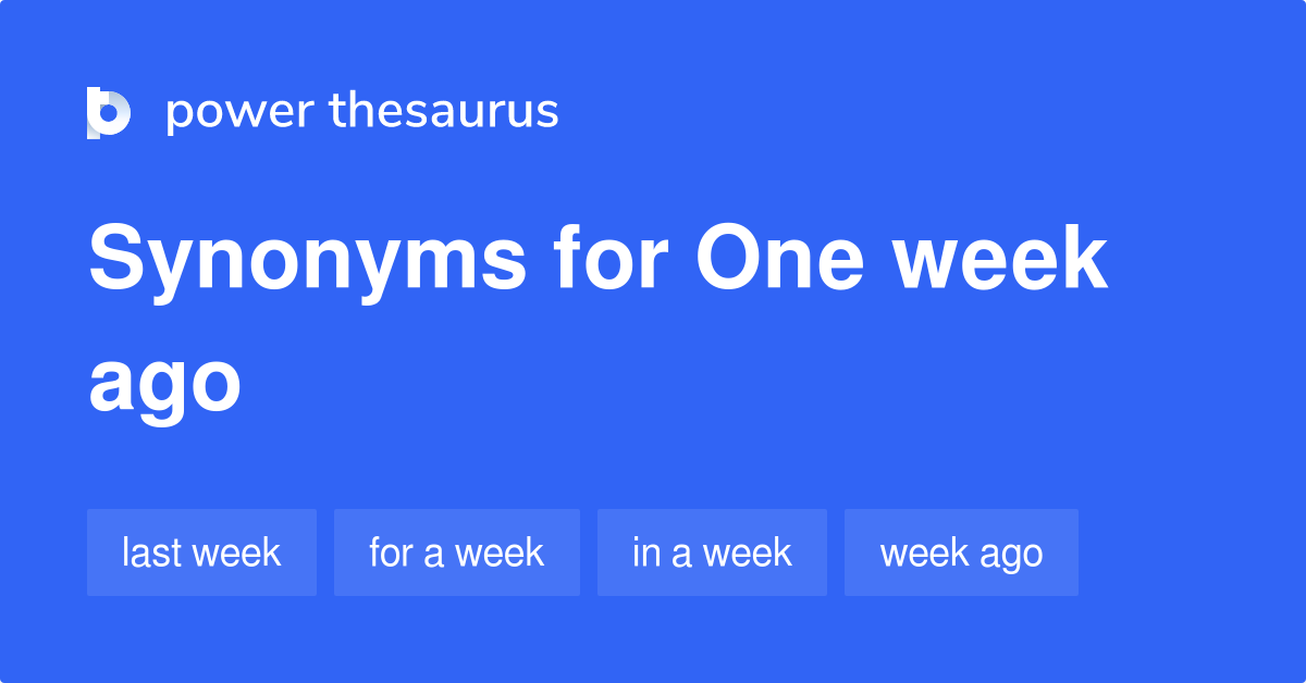 82 ONE WEEK AGO Synonyms