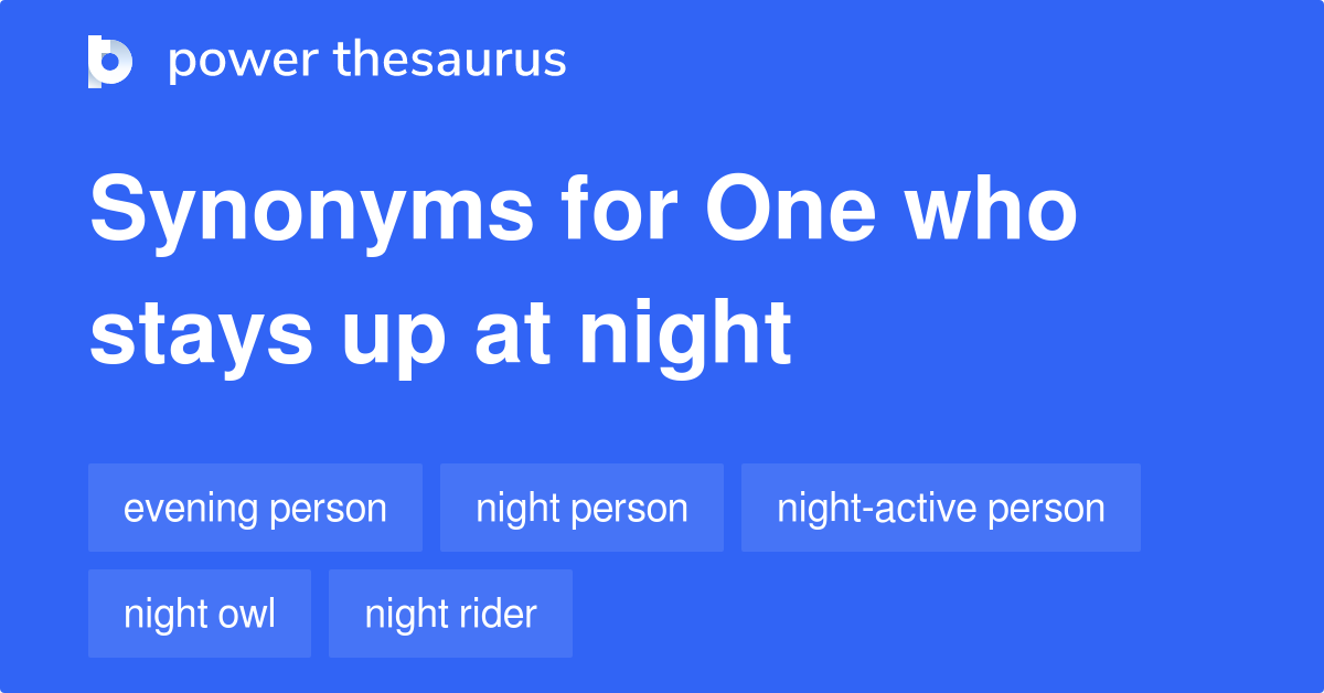ONE WHO STAYS UP AT NIGHT Synonyms: 13 Similar Phrases