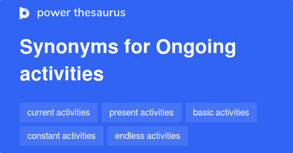 ONGOING ACTIVITIES Synonyms: 252 Similar Words & Phrases