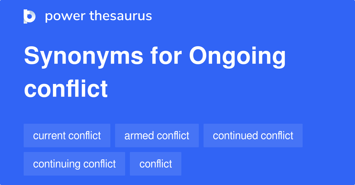 ONGOING CONFLICT Synonyms: 319 Similar Words & Phrases