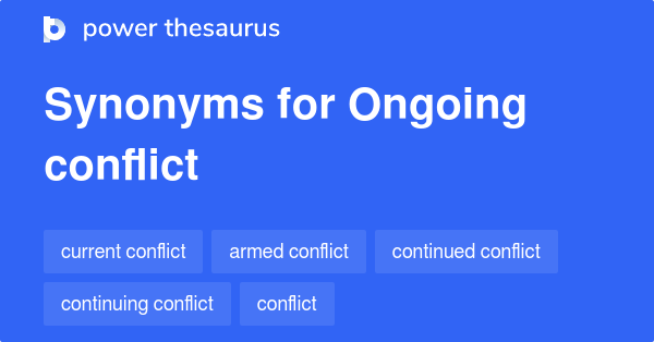ONGOING CONFLICT Synonyms: 319 Similar Words & Phrases