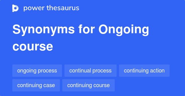 ONGOING COURSE Synonyms: 78 Similar Phrases