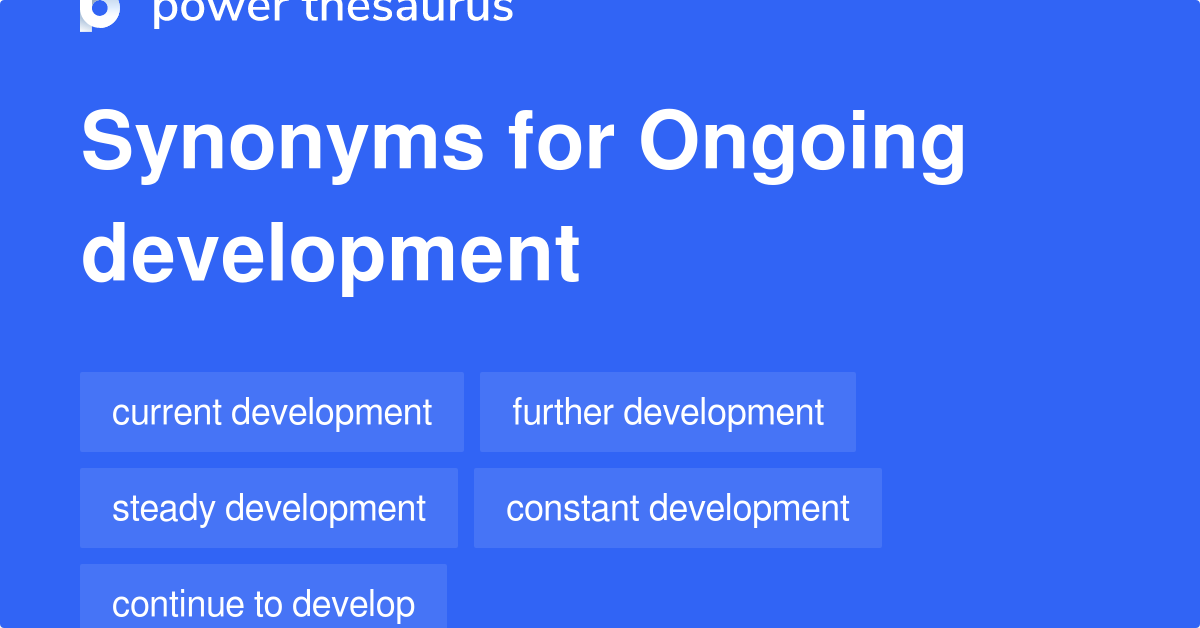 ONGOING DEVELOPMENT Synonyms: 327 Similar Phrases