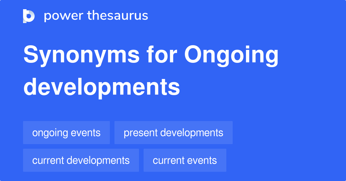 Ongoing Developments synonyms - 52 Words and Phrases for Ongoing ...