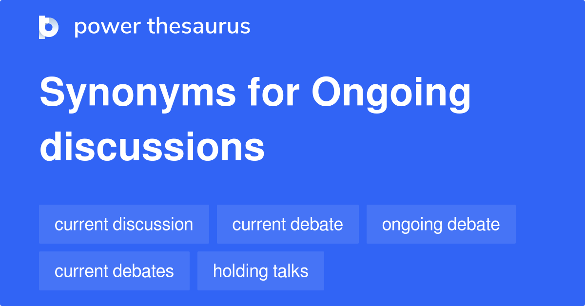 Ongoing Discussions synonyms - 159 Words and Phrases for Ongoing ...