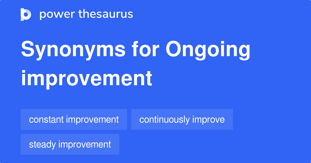 ONGOING IMPROVEMENT Synonyms: 77 Similar Words & Phrases