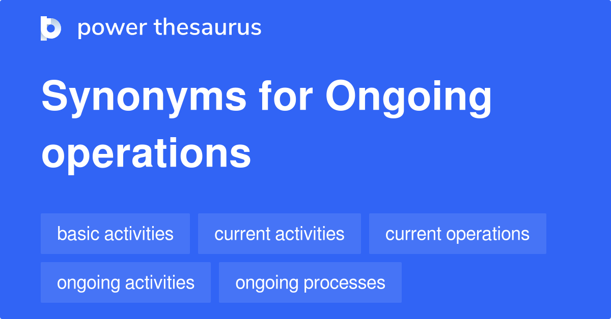 Ongoing Operations synonyms - 149 Words and Phrases for Ongoing Operations