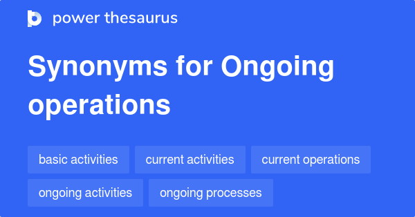 Ongoing Operations synonyms - 149 Words and Phrases for Ongoing Operations