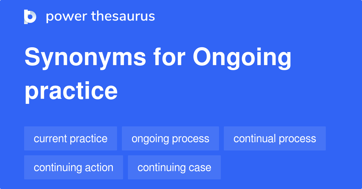 ONGOING PRACTICE Synonyms: 71 Similar Phrases
