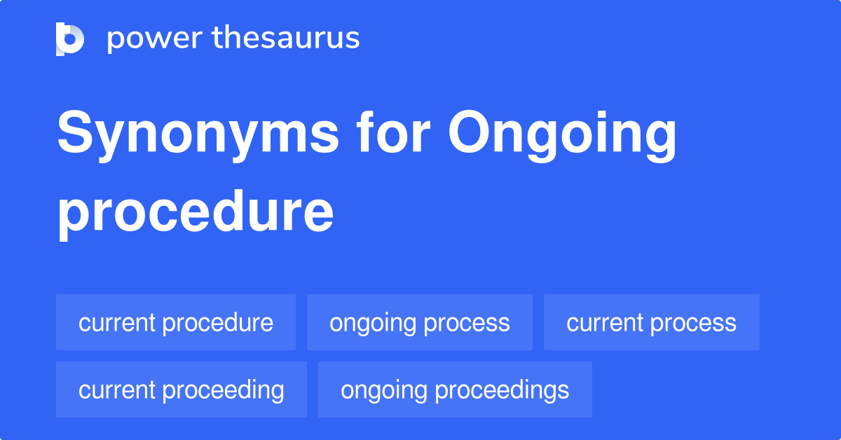 Ongoing Procedure synonyms - 86 Words and Phrases for Ongoing Procedure