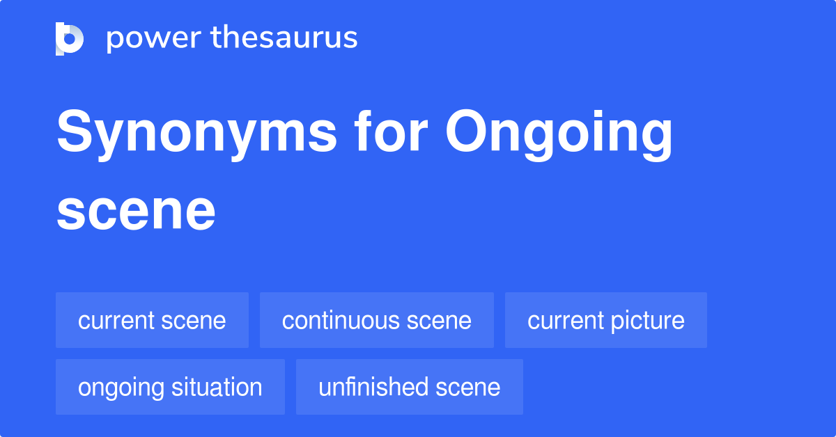 Ongoing Scene synonyms - 22 Words and Phrases for Ongoing Scene