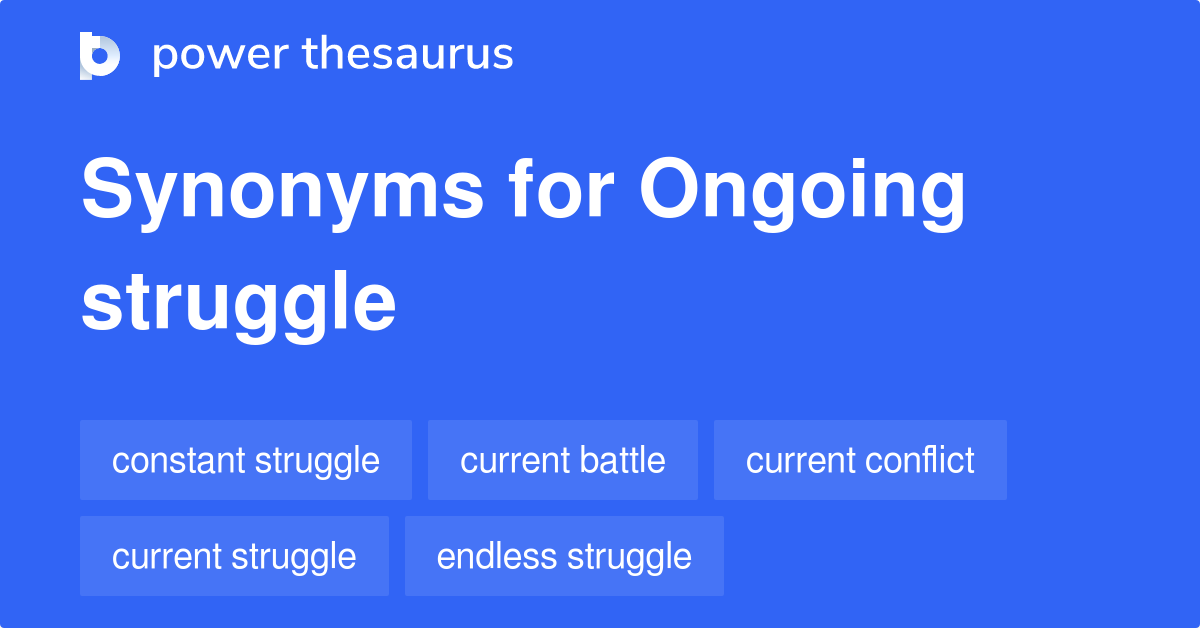 ONGOING STRUGGLE Synonyms: 74 Similar Phrases